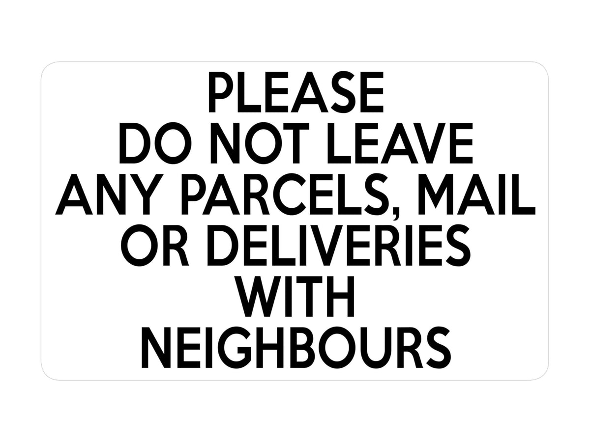 P138 Please Do Not Leave Any PARCELS With NEIGHBOURS Plastic PVC Plaqu ...